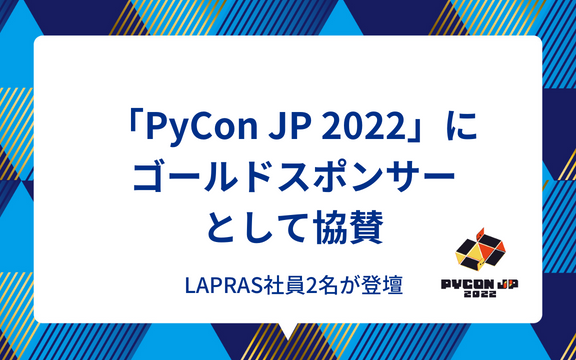 「PyCon JP 2022」にゴールドスポンサーとして協賛 | NEWS | LAPRAS株式会社 - すべての人に最善の選択肢をマッチングする