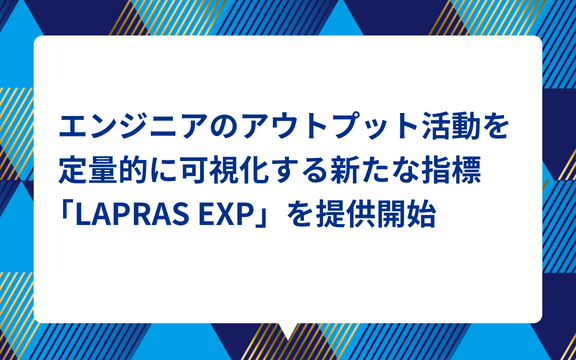 エンジニアの個人活動を数値化！”アウトプット活動” を 定量的に可視化する指標「LAPRAS EXP」提供開始 | NEWS | LAPRAS株式会社 - すべての人に最善の選択肢をマッチングする