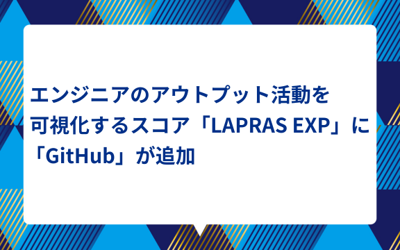 エンジニアのアウトプット活動を可視化するスコア 「LAPRAS EXP」に「GitHub」が追加 | NEWS | LAPRAS株式会社 - すべての人に最善の選択肢をマッチングする